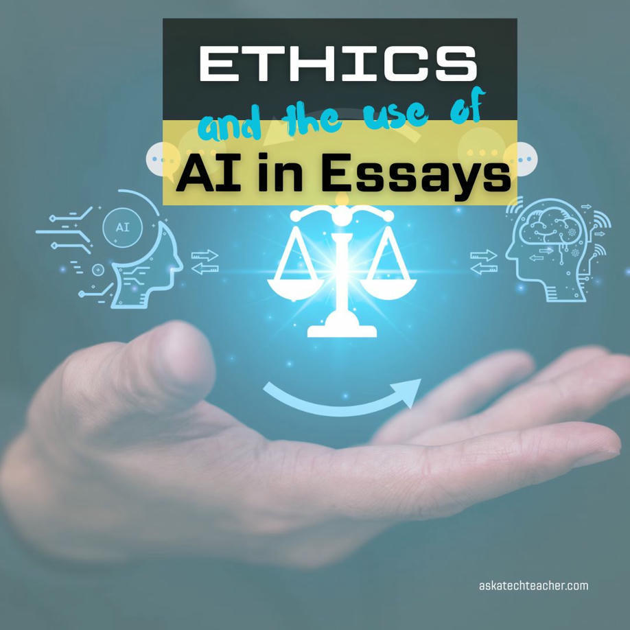 Ethics and the Use of AI in Essays | EdTech: Th...