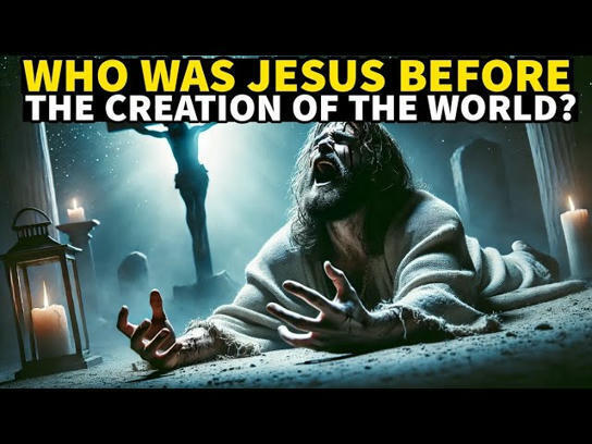 Who WAS JESUS BEFORE the Creation of the World!...