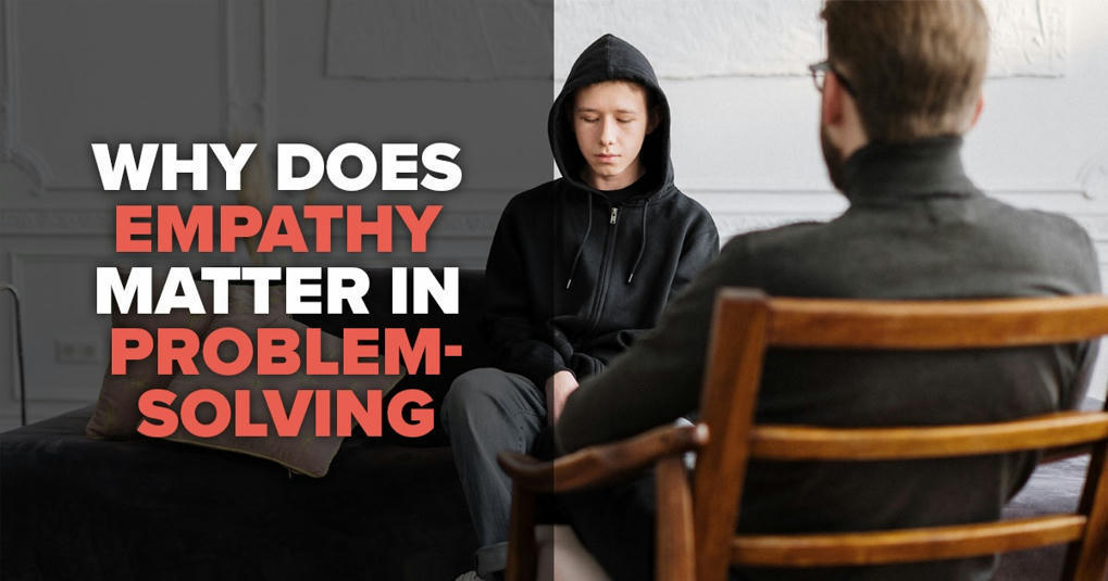 Why Does Empathy Matter in Problem-Solving? - T...