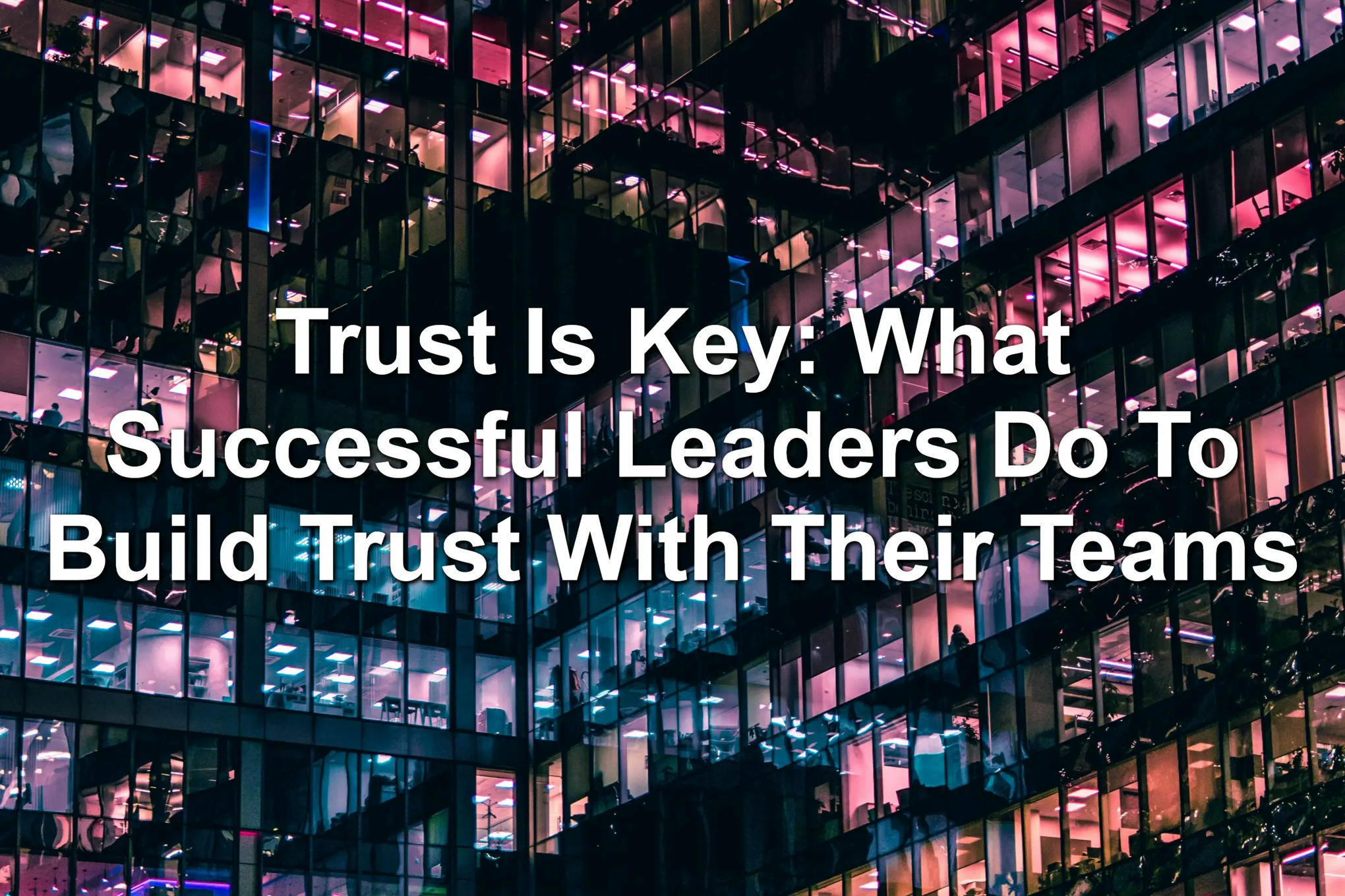 Trust is Key: What Successful Leaders Do to Bui...
