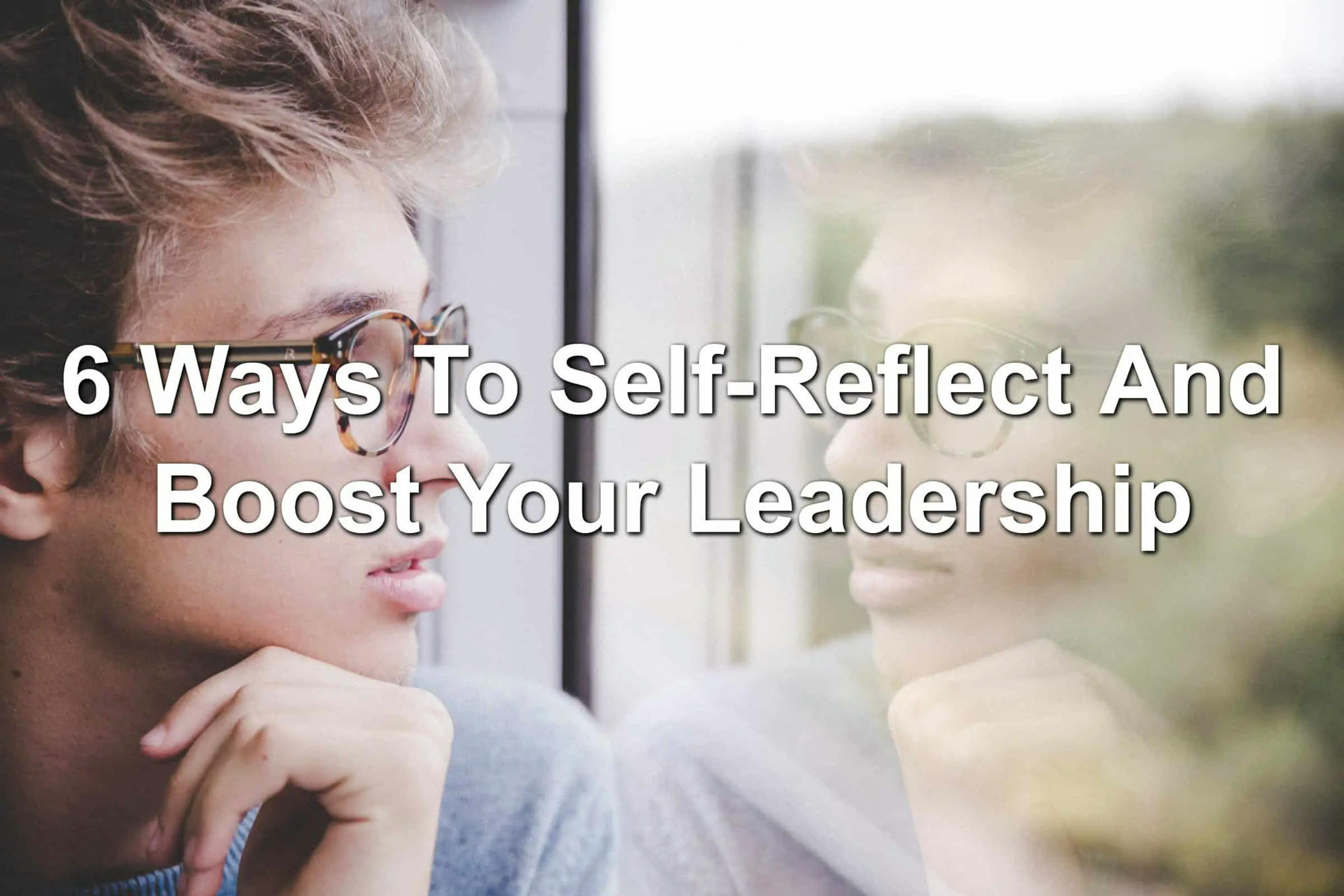 6 Ways To Self-Reflect And Boost Your Leadershi...